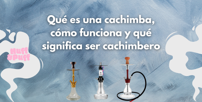 Que es una cachimba, cómo funciona y que significa ser cachimbero ...
